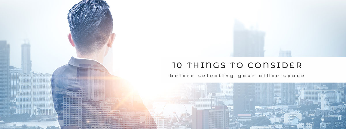 10 Things To Consider Before Selecting Your Office Spaces